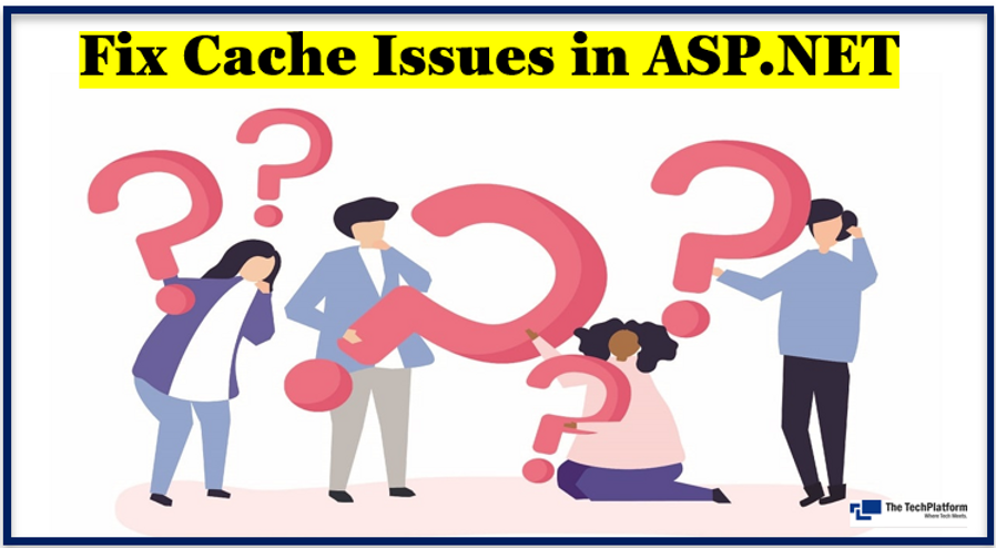 How to fix Cache Issues in ASP.NET Application How to fix Cache Issues in ASP.NET Application
