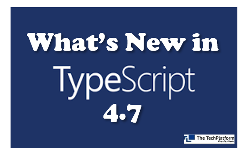 What's new in TypeScript 4.7?