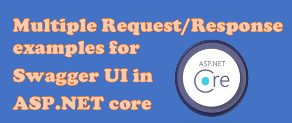 Multiple Request/Response examples for Swagger UI in ASP.NET core Multiple Request/Response examples for Swagger UI in ASP.NET core