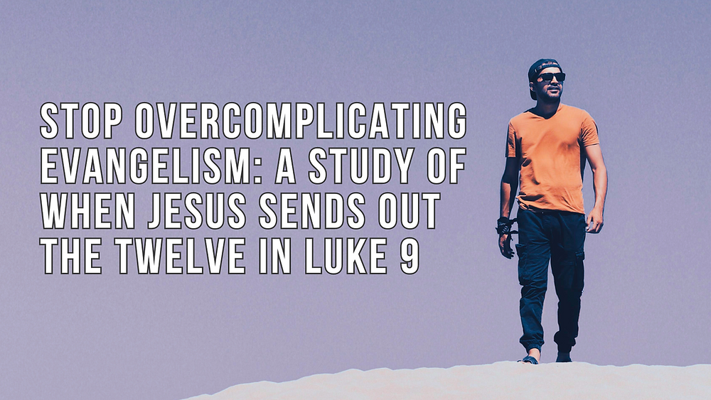 Stop overcomplicating evangelism: A study of when Jesus sends out the ...