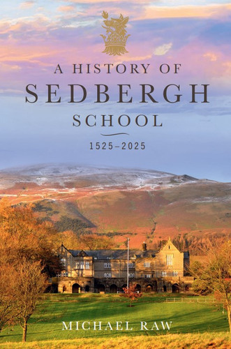 A History of Sedbergh School 1525–2025: 'Tis the hills that have stood ...