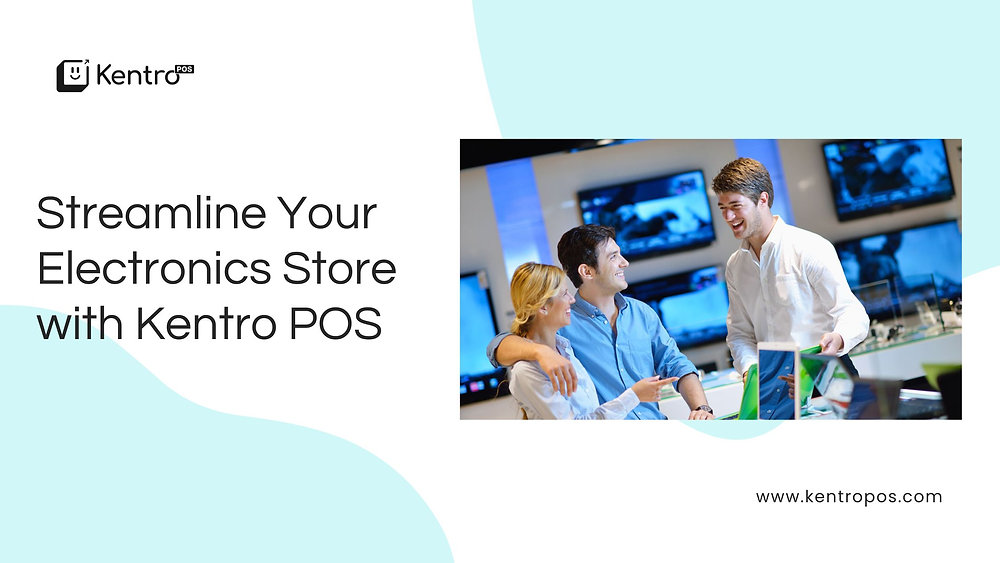 Streamline Your Electronics Store with Kentro POS