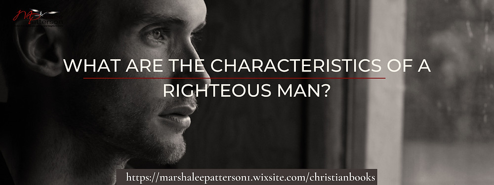 What are the characteristics of a righteous man?