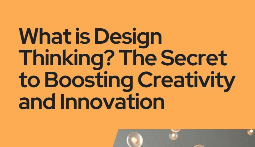 What is Design Thinking? The Secret to Boosting Creativity and ...