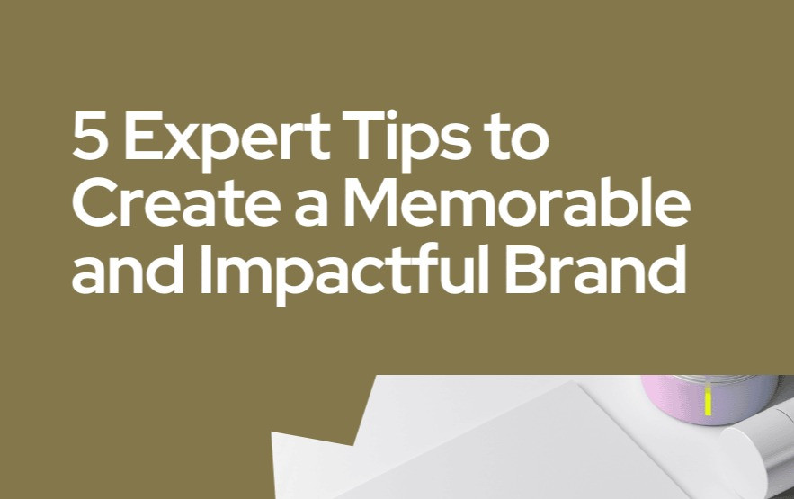 5 Expert Tips to Create a Memorable and Impactful Brand