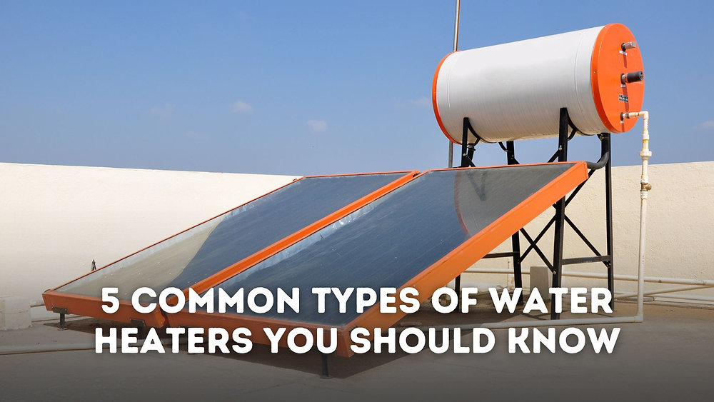 5 Common Types of Water Heaters You Should Know