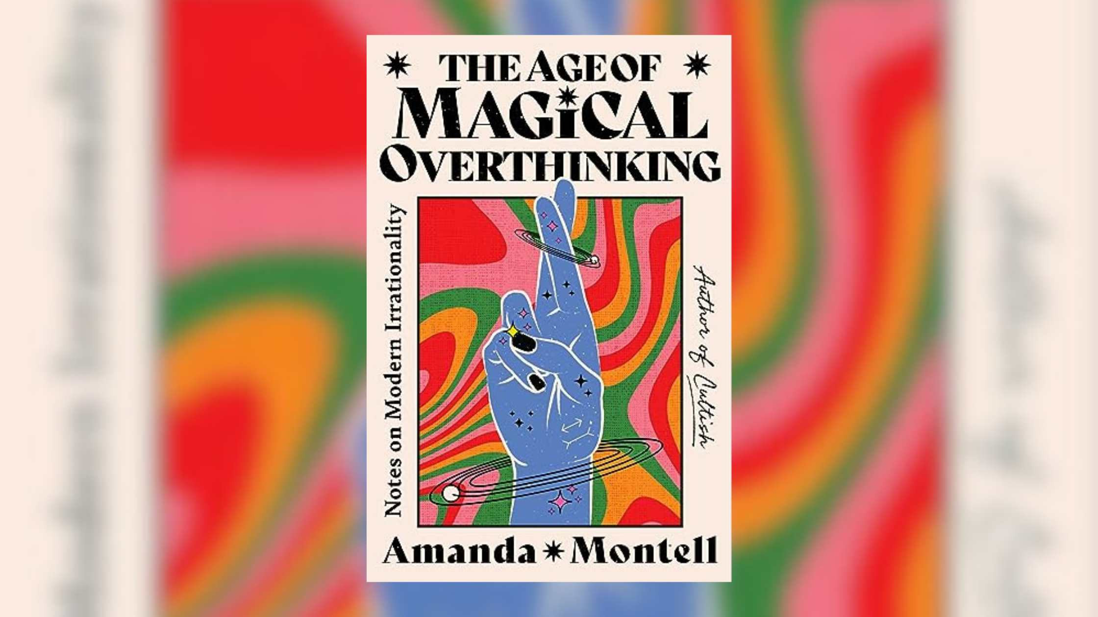New Release: 'The Age of Magical Overthinking' by Amanda Montell