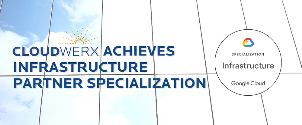 CloudWerx Achieves Infrastructure Partner Specialization in Google Cloud Partner Advantage Program