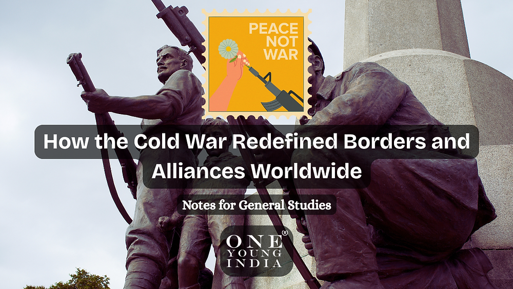 How the Cold War Redefined Borders and Alliances Worldwide | UPSC ...