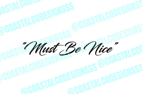 "MUST BE NICE" DECAL | Coastal Co. Designs