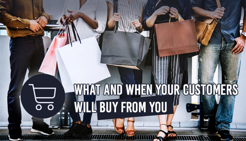 How to Know What and When Your Customers Will Buy From You