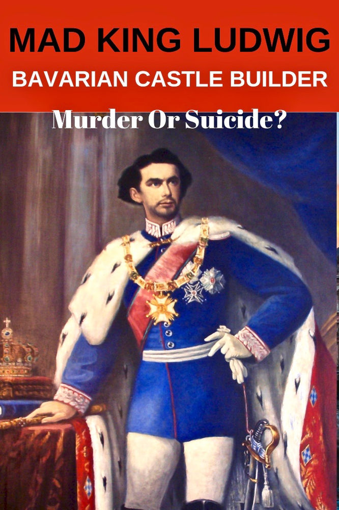 Mad King Ludwig of Bavaria: Was His Death Suicide or Murder?