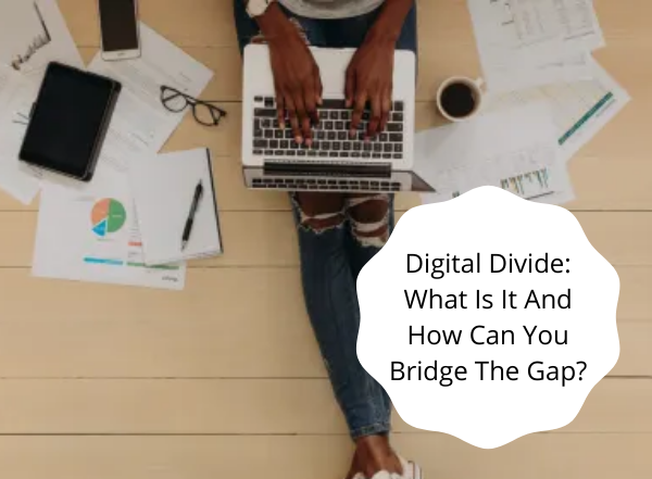Digital Divide: What Is It And How Can You Bridge The Gap?