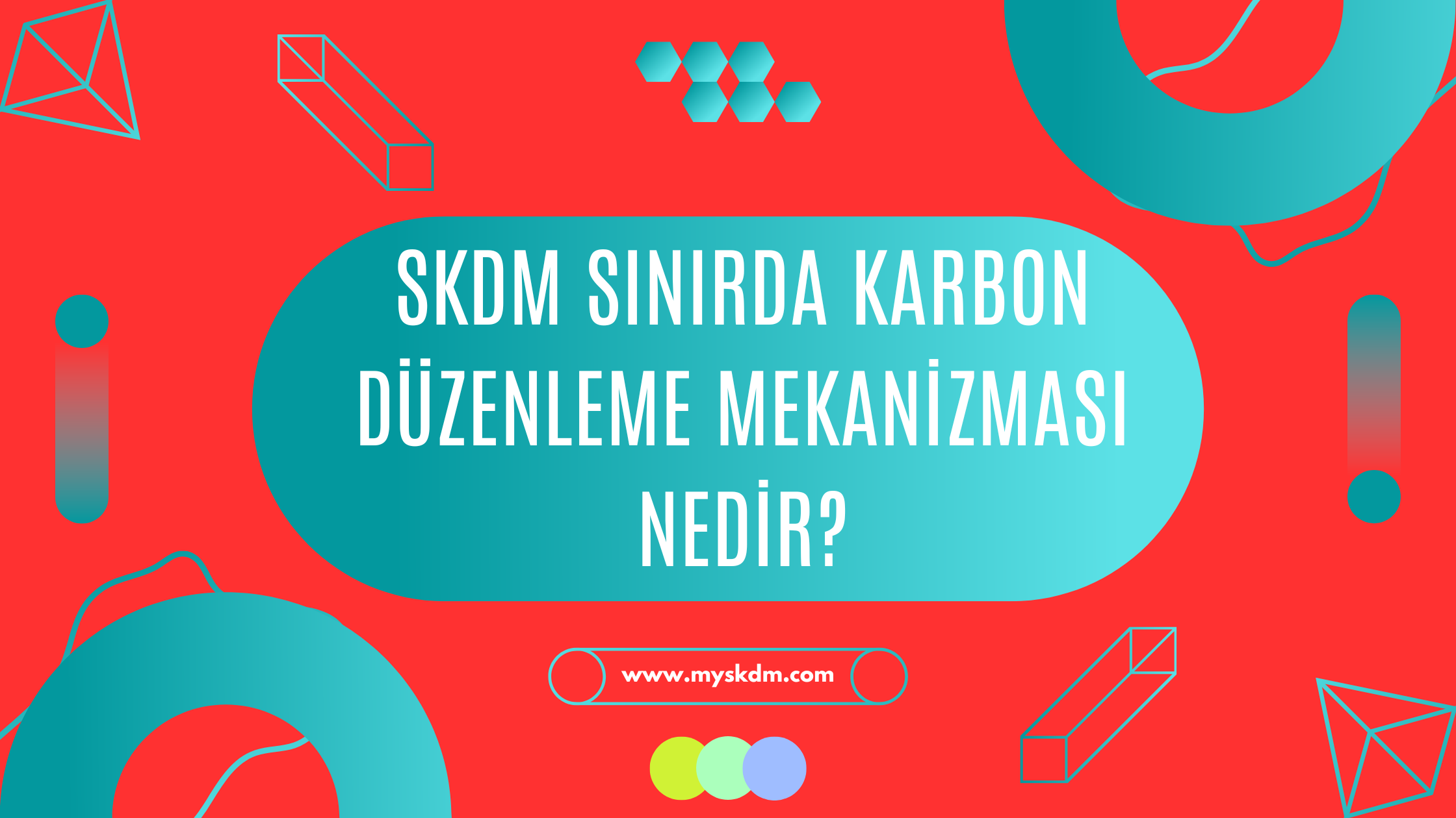 SKDM Nedir? SKDM'nin Türkiye İhracatına Etkisi ve Karbon Sızıntısını ...