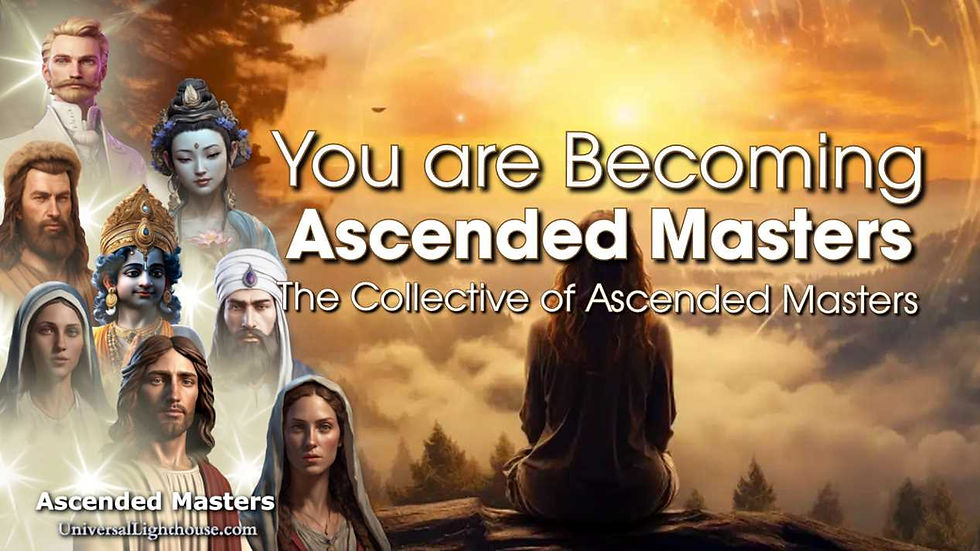 You are Becoming Ascended Masters ~ The Collective of Ascended Masters