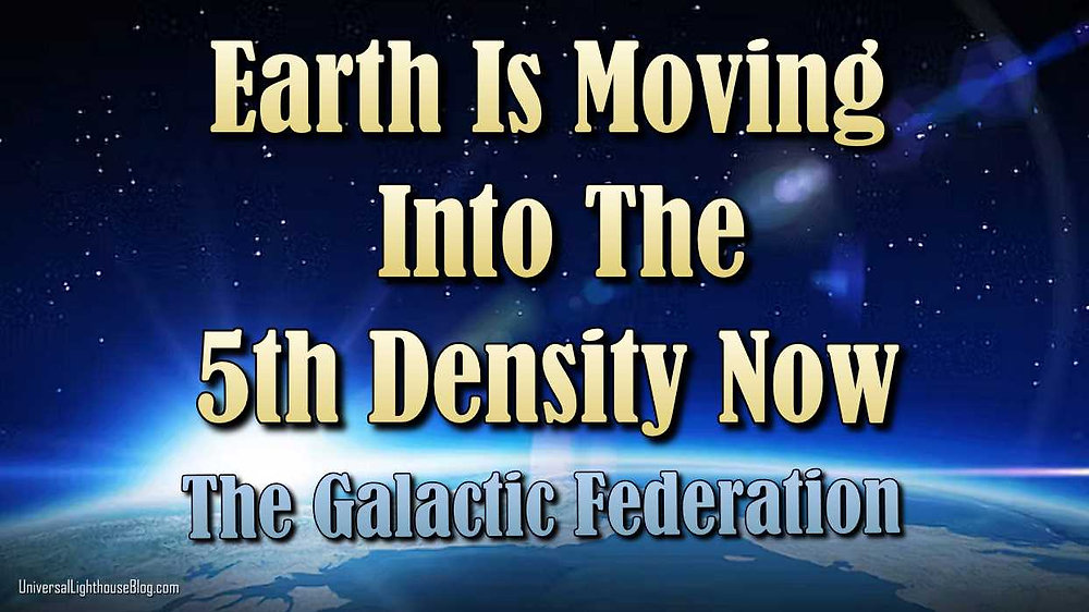 Earth Is Moving Into The 5th Density Now - The Galactic Federation