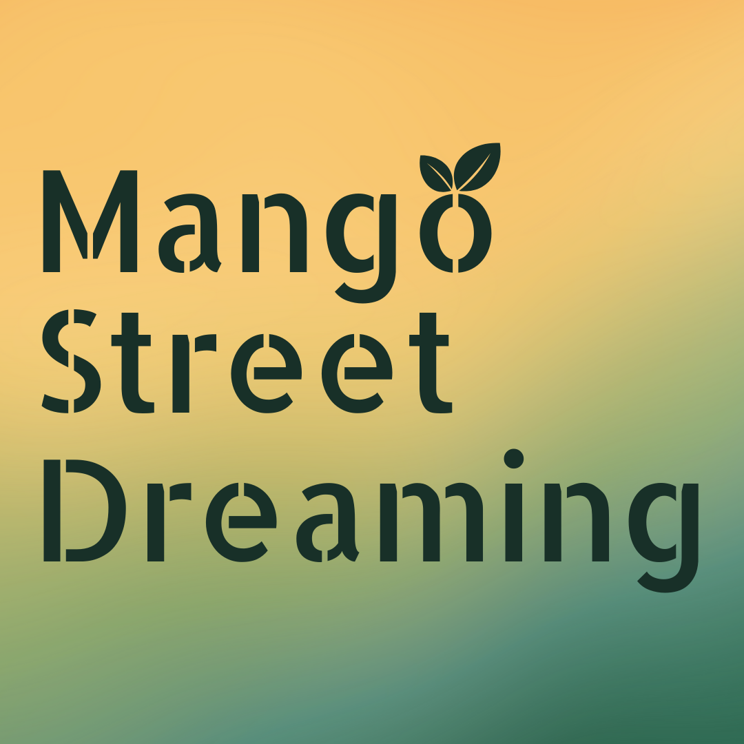 MangoStreetDreaming | Remembering, Dreaming, Living