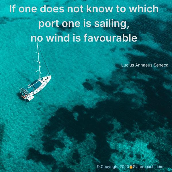 12-01 - If one does not know to which port one is sailing, no wind is ...
