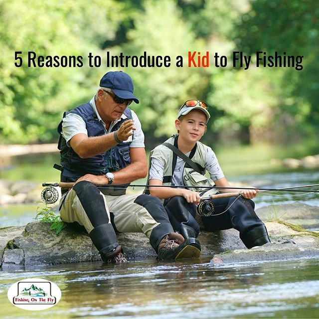 5 Reasons to Take a Kid Fly Fishing | Fly Fishing Blog