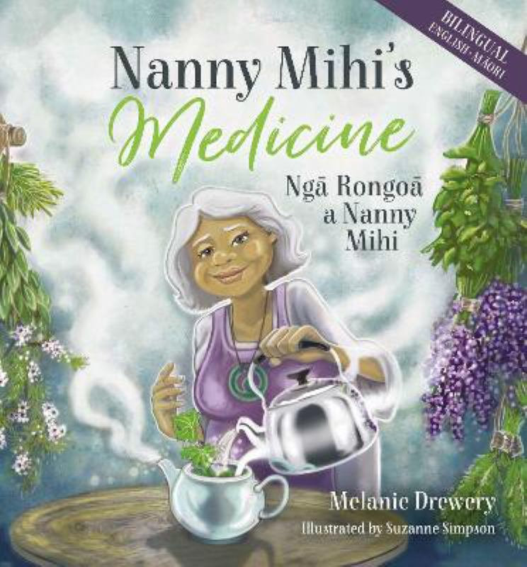 Nanny Mihi's Medicine - Ngā Rongoā a Nanny Mihi by Melanie Drewery