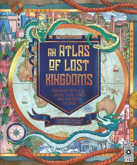 An Atlas of Lost Kingdoms: Discover Mythical Lands, Lost Cities and ...