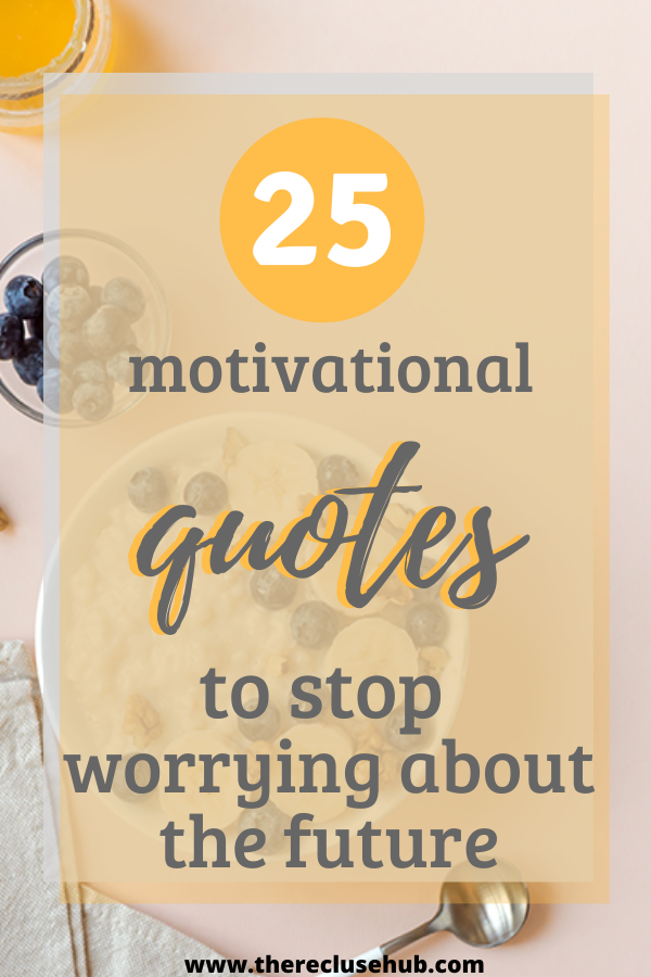 25 Motivational Quotes To Stop You From Worrying About The Future