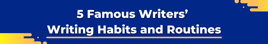 5 Famous Writers’ Writing Habits and Routines