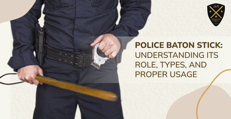 Police Baton Stick: Understanding Its Role, Types, and Proper Usage