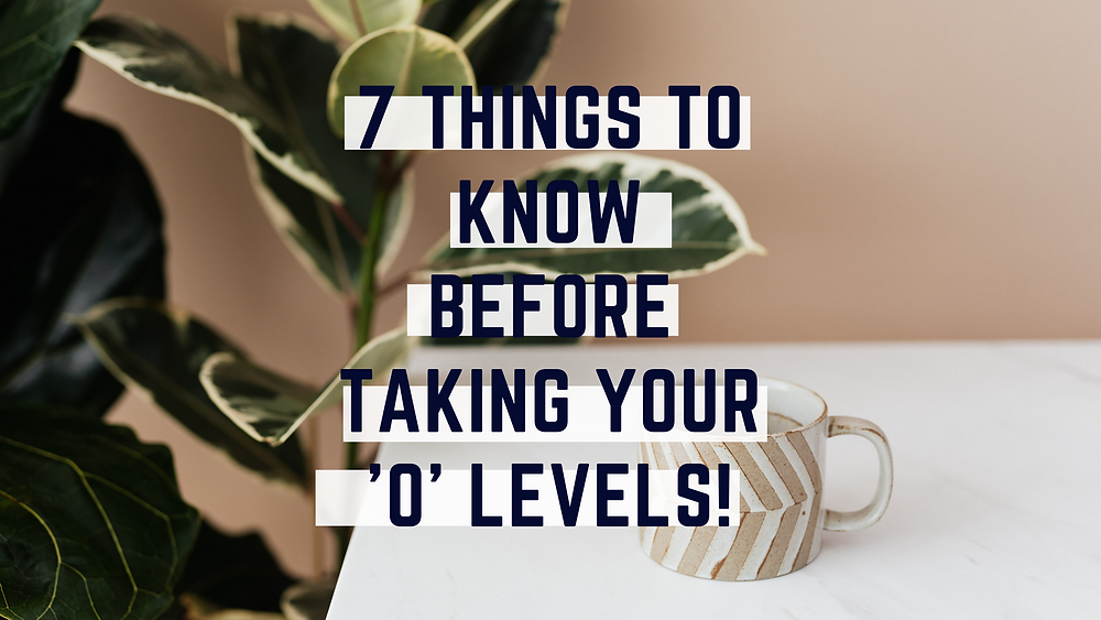 7 things to know before taking your ‘O’ levels
