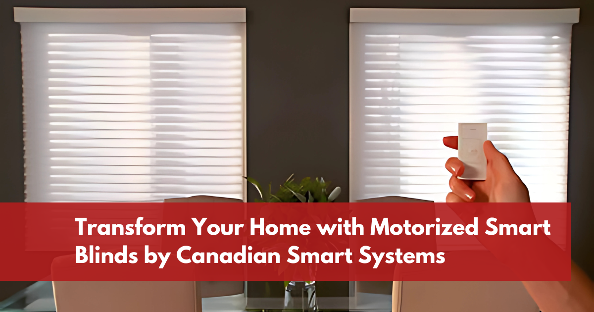 Transform Your Home with Motorized Smart Blinds by Canadian Smart Systems