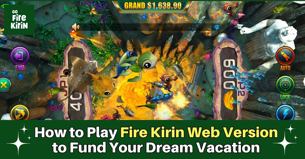 How to play Fire Kirin Web Version to fund your dream vacation?