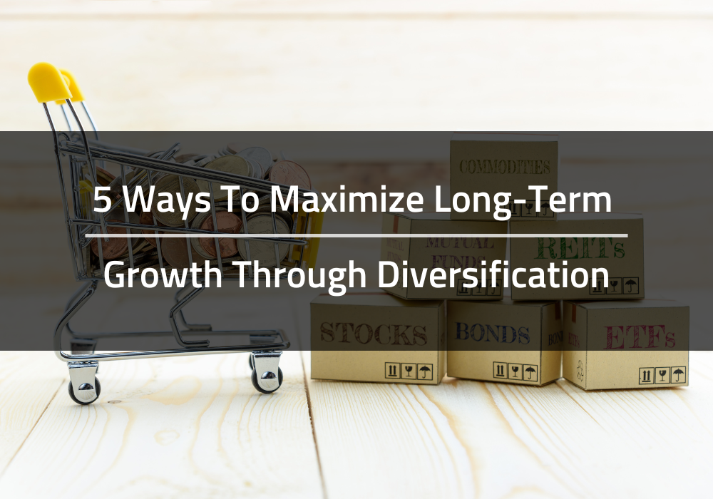 5 Ways To Maximize Long-Term Growth Through Diversification