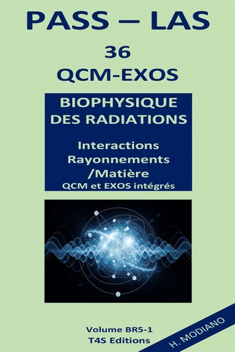 QCM et EXOS Corrigés Biophysique (Interactions Rayonnements/Matière) PASS-LAS | T4S-Editions