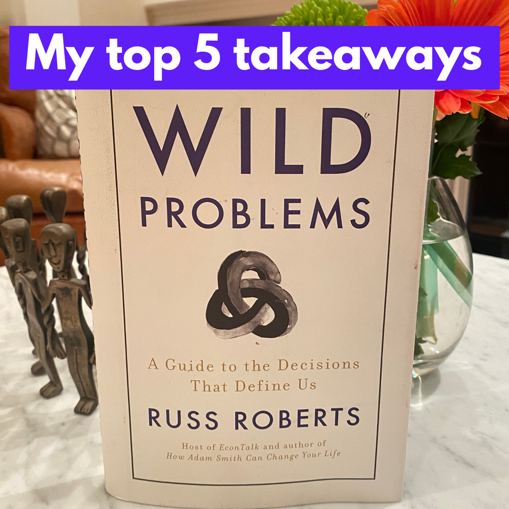 "Wild Problems" by Russ Roberts -my top 5 takeaways