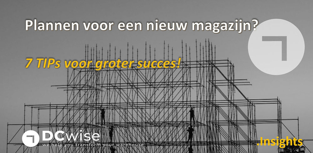 DCwise Services NL - Plannen voor een nieuw magazijn? 7 tips!