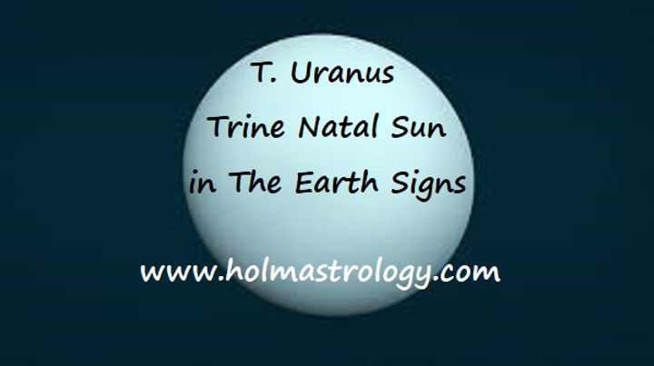 TRANSITING URANUS TRINE NATAL SUN IN THE EARTH SIGNS