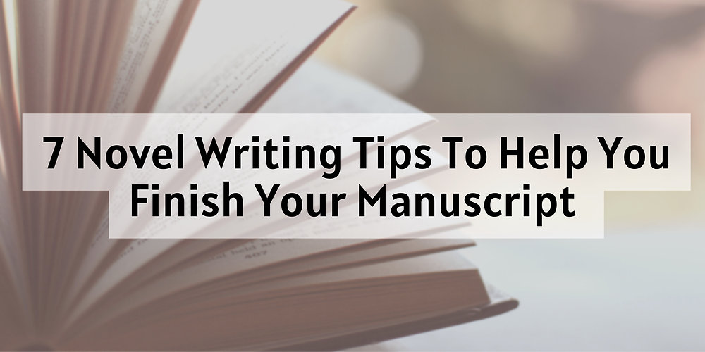 7 Novel Writing Tips To Help You Finish Your Manuscript