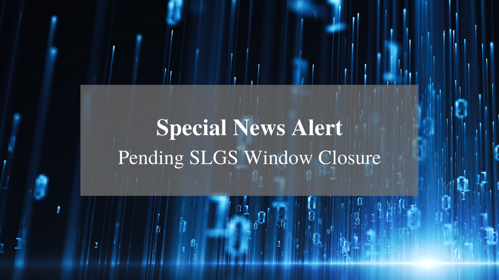 Special News Alert - Pending SLGS Window Closure