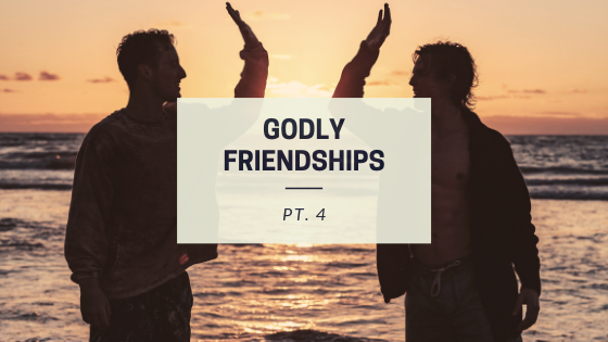 Godly Friendship - pt.4