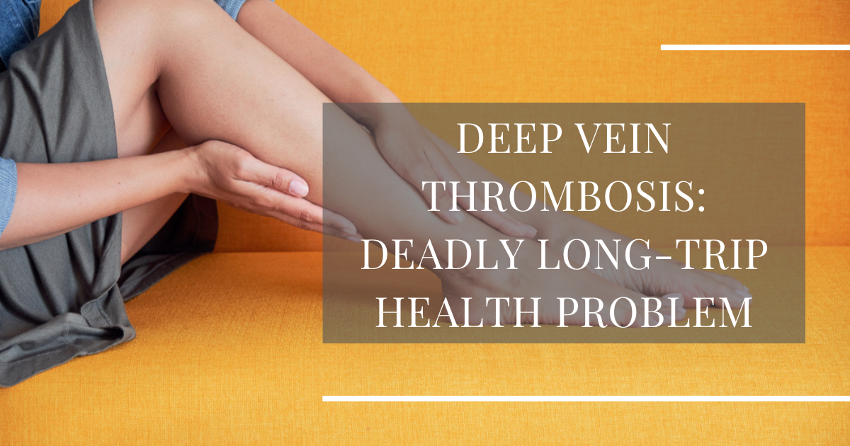 Deep Vein Thrombosis: Deadly Long-trip Health Problem