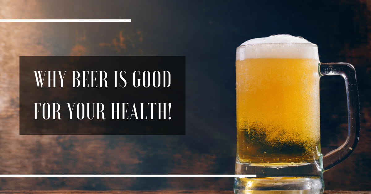 Why Beer Is Good For Your Health!