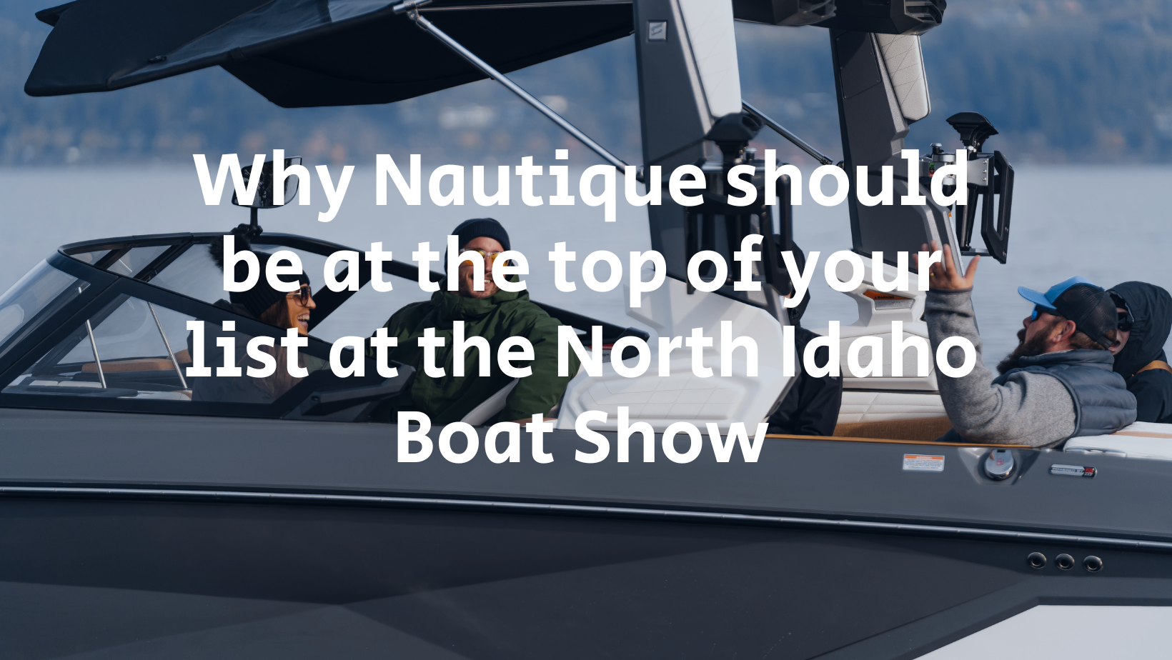 Why Nautique should be at the top of your list at the North Idaho Boat Show
