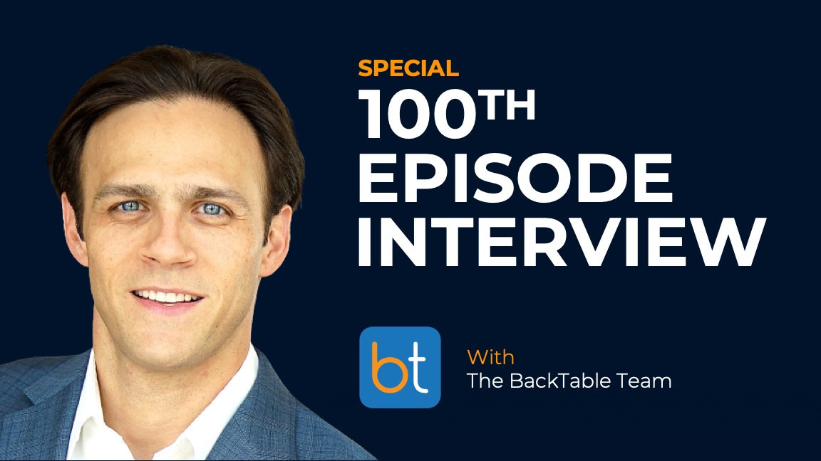 Special 100th Episode Interview with BackTable | BackTable VI Podcast