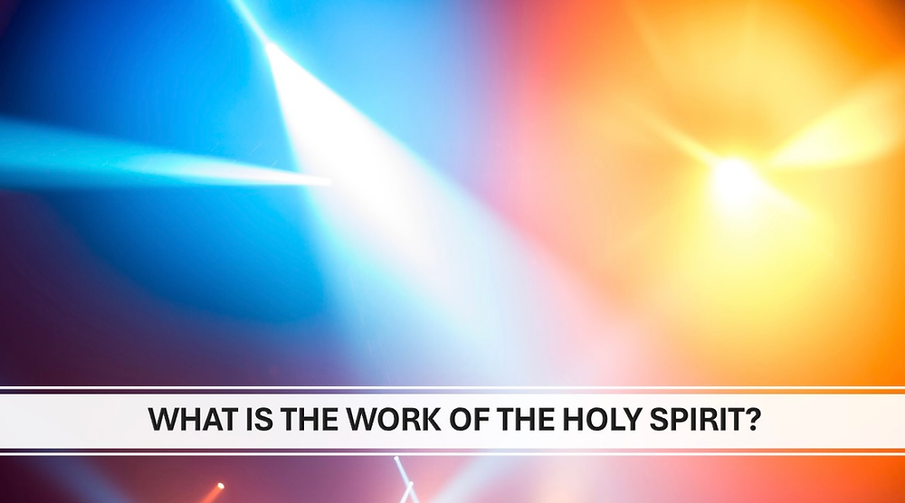 WHAT IS THE WORK OF THE HOLY SPIRIT?