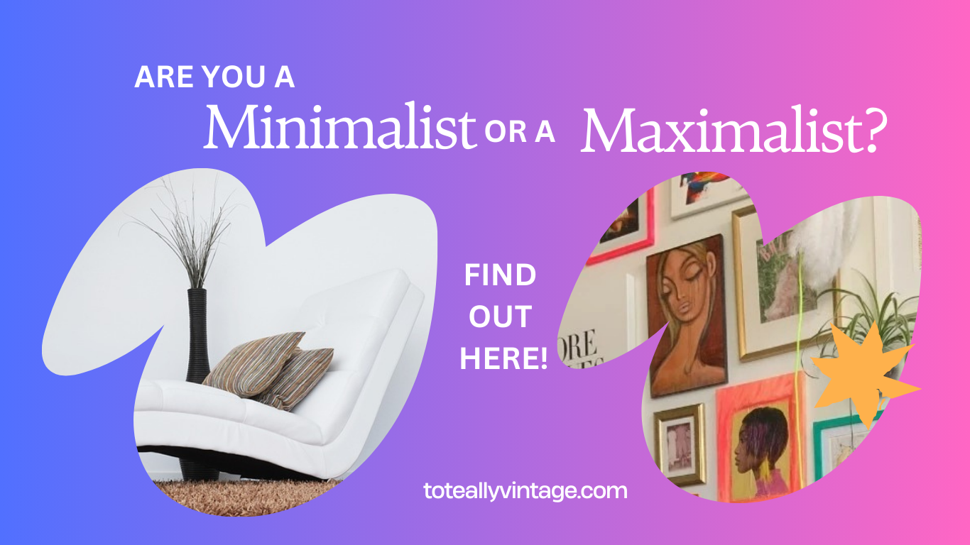 ARE YOU A MINIMALIST OR A MAXIMALIST?