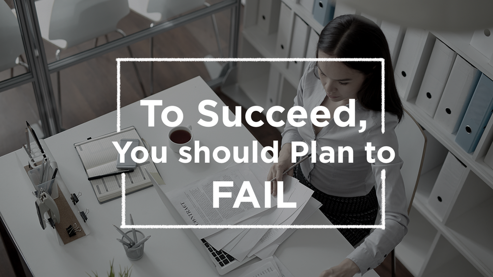 To succeed, you should plan to fail