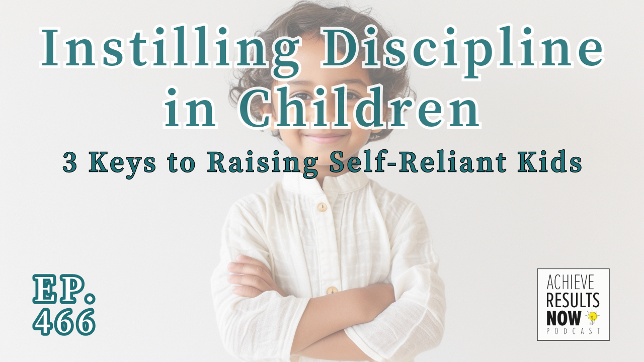 Instilling Discipline in Children: 3 Keys to Raising Self-Reliant Kids