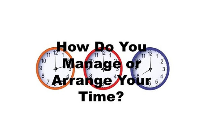 How Do You Manage or Arrange Your Time?