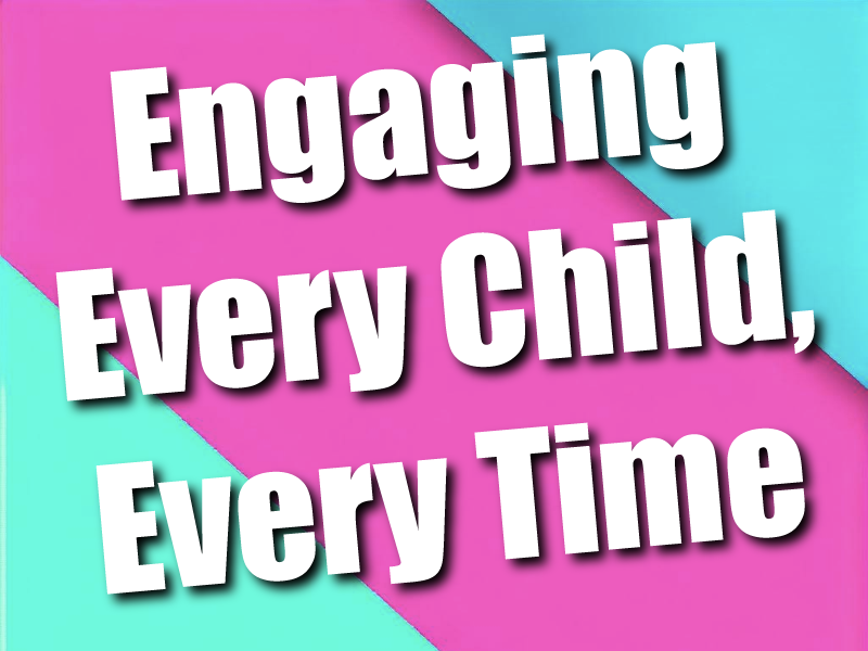 Engaging Every Child, Every Time