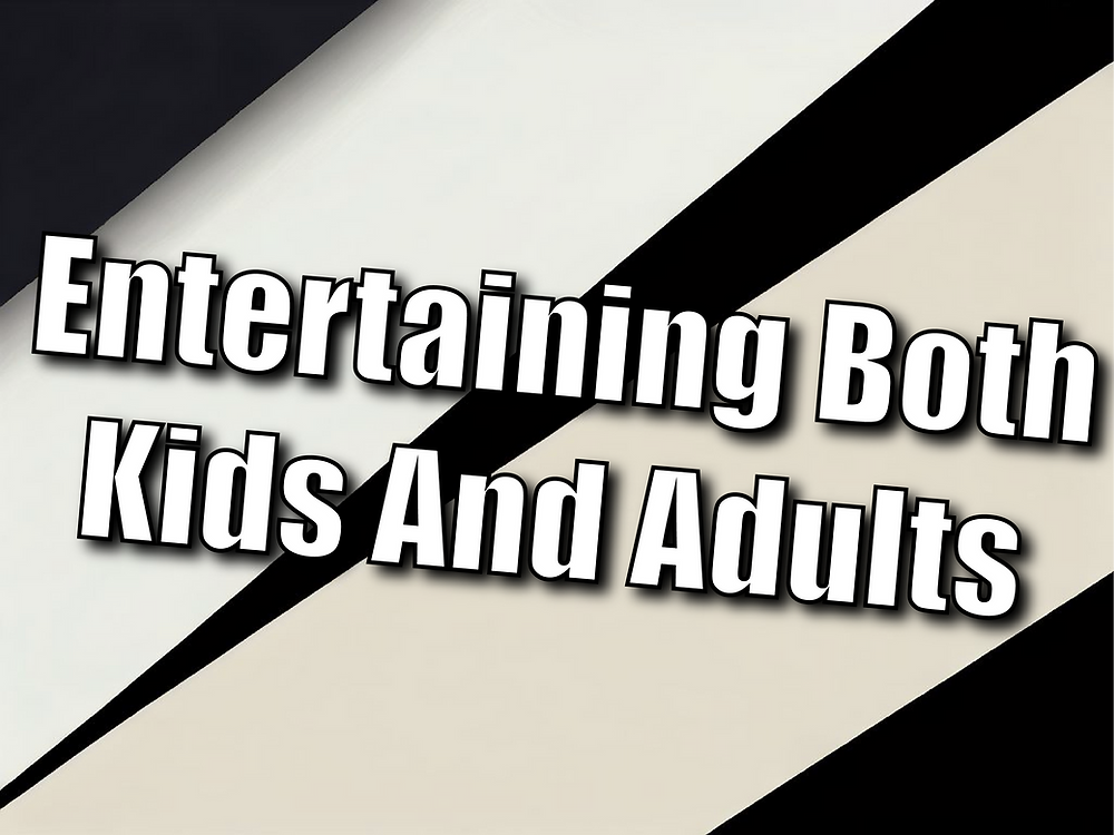 Entertaining Both Kids And Adults